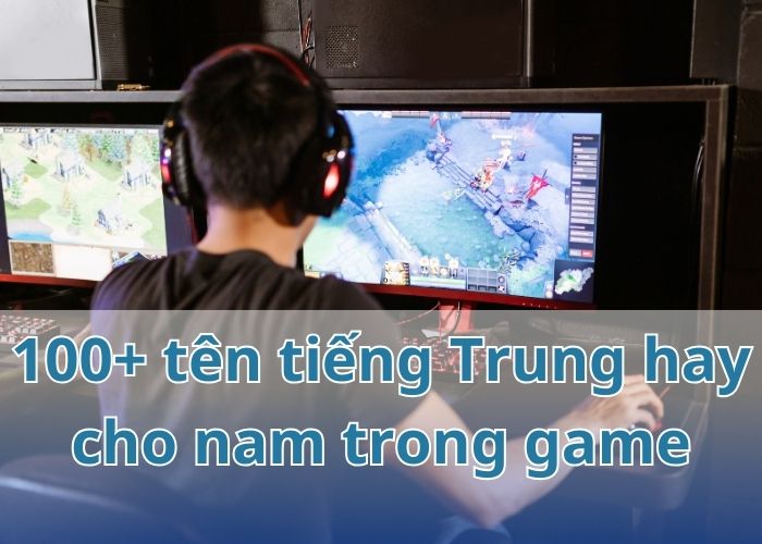 100+ Tên Tiếng Trung Hay Cho Nam Trong Game Ngầu Lạnh